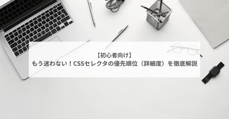 もう迷わない！CSSセレクタの優先順位（詳細度）を徹底解説【初心者向け】 | Web-saku